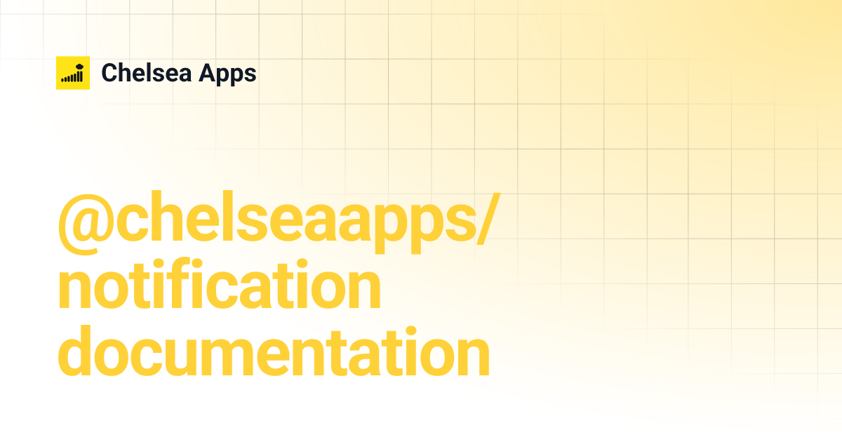 @chelseaapps/notification documentation | Chelsea Apps